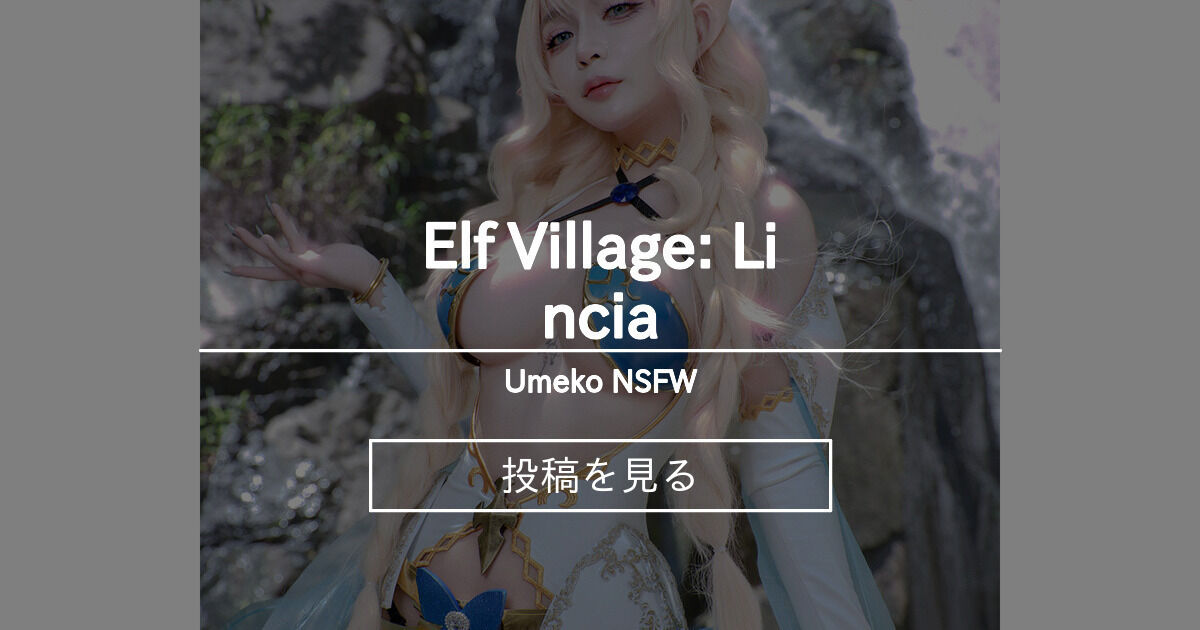 Elf Village: Lincia - Umeko NSFW (Umeko )の投稿｜ファンティア[Fantia]