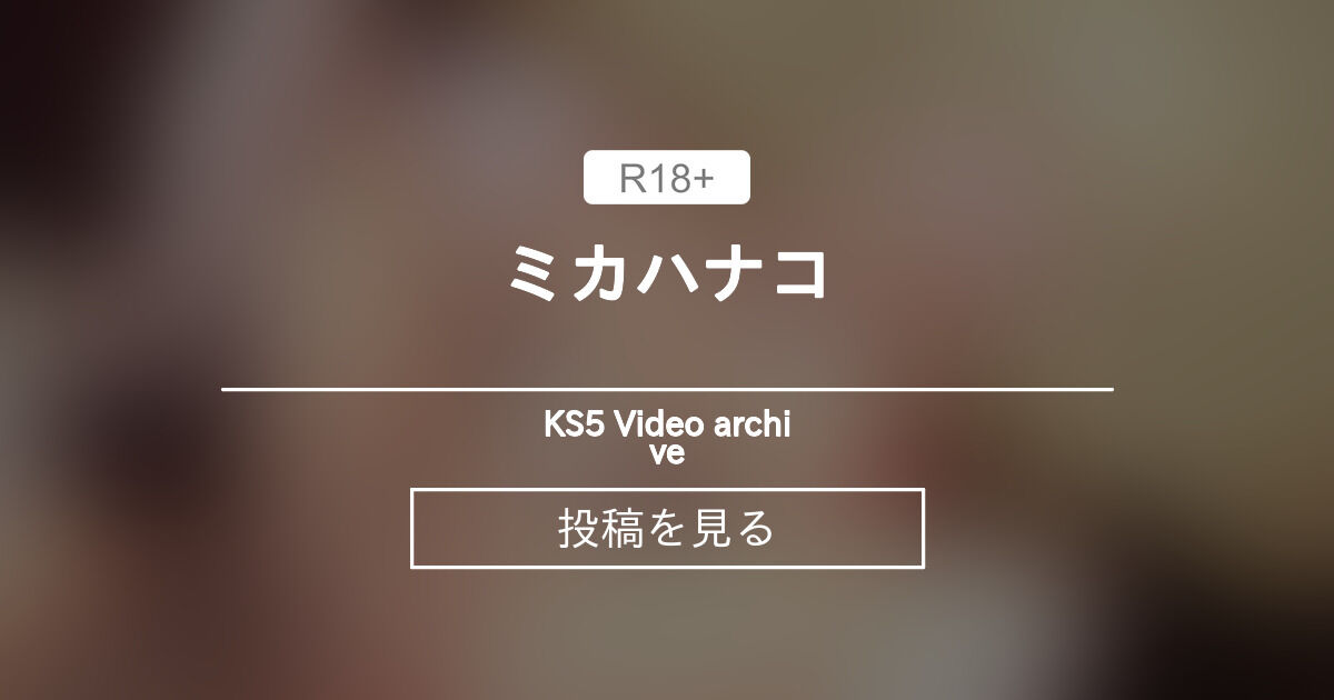 ミカ×ハナコ - KS5 Video archive (KS5)の投稿｜ファンティア[Fantia]