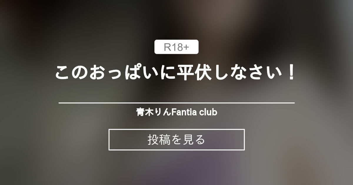 【青木りん】 このおっぱいに平伏しなさい！ - 青木りん🍀Fantia club (青木りん)の投稿｜ファンティア[Fantia]