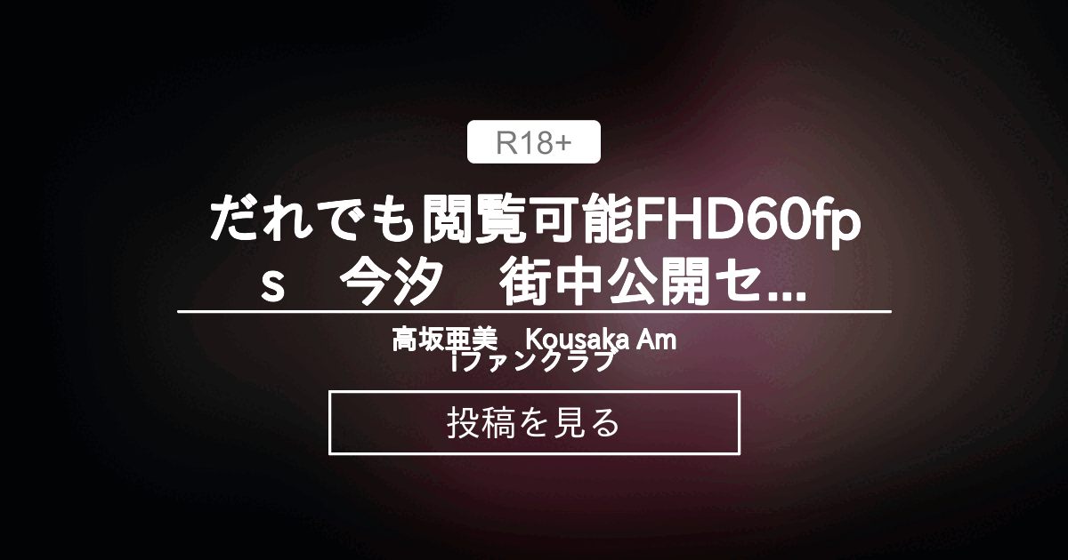 【無料動画】 だれでも閲覧可能FHD60fps 今汐 街中公開セックス - 高坂亜美 Kousaka Amiファンクラブ (高坂亜美 Kousaka Ami)の投稿｜ファンティア[Fantia]