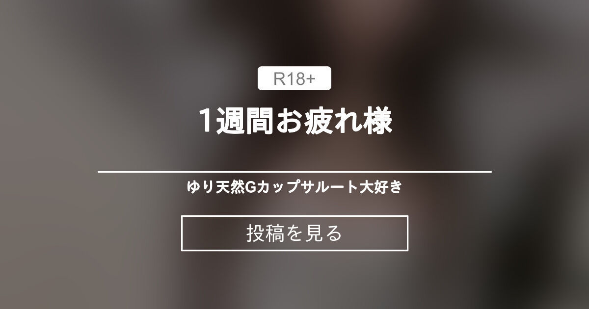 【動画】 1週間お疲れ様🍀 - ゆり天然Gカップサルート大好き (ゆり天然Gカップ サルート大好き)の投稿｜ファンティア[Fantia]