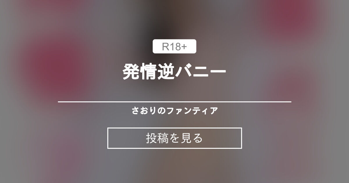 【逆バニー】 発情逆バニー🐰💓 - さおりのファンティア🌼 (AVライターさおり)の投稿｜ファンティア[Fantia]