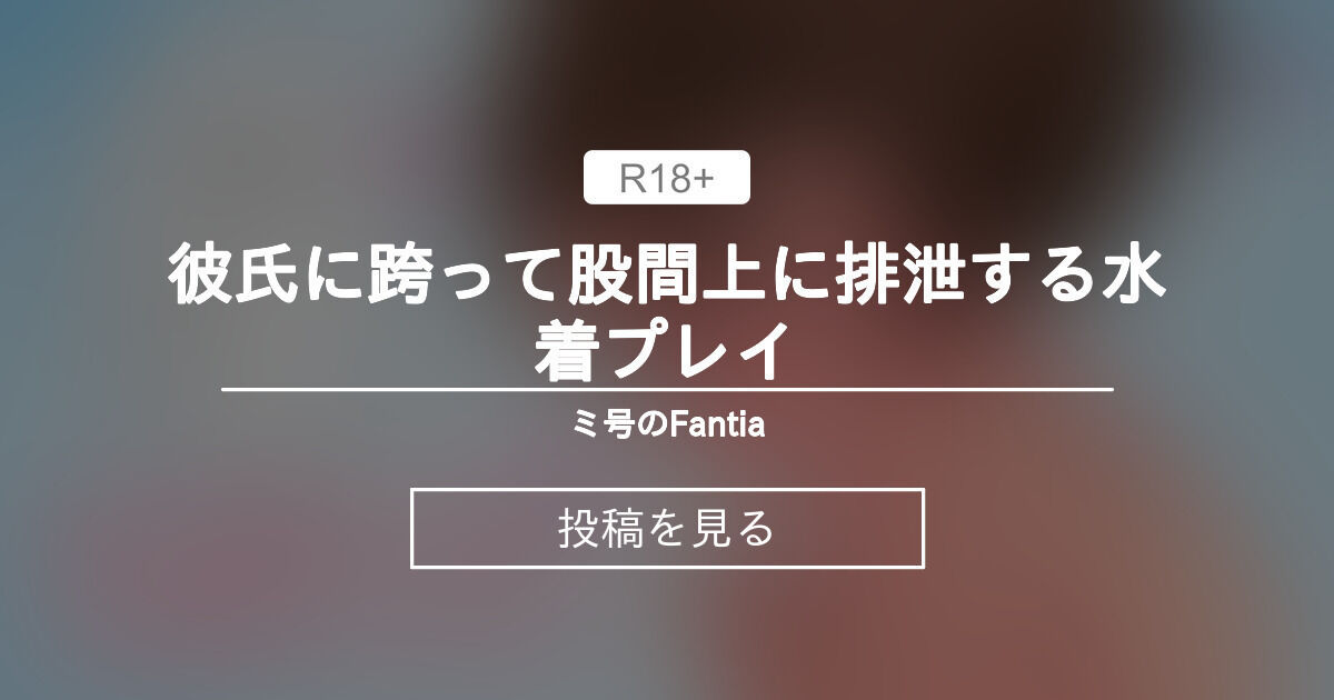 【スカトロ】 彼氏に跨って股間上に排泄する水着プレイ - ミ号のFantia (ミ号)の投稿｜ファンティア[Fantia]