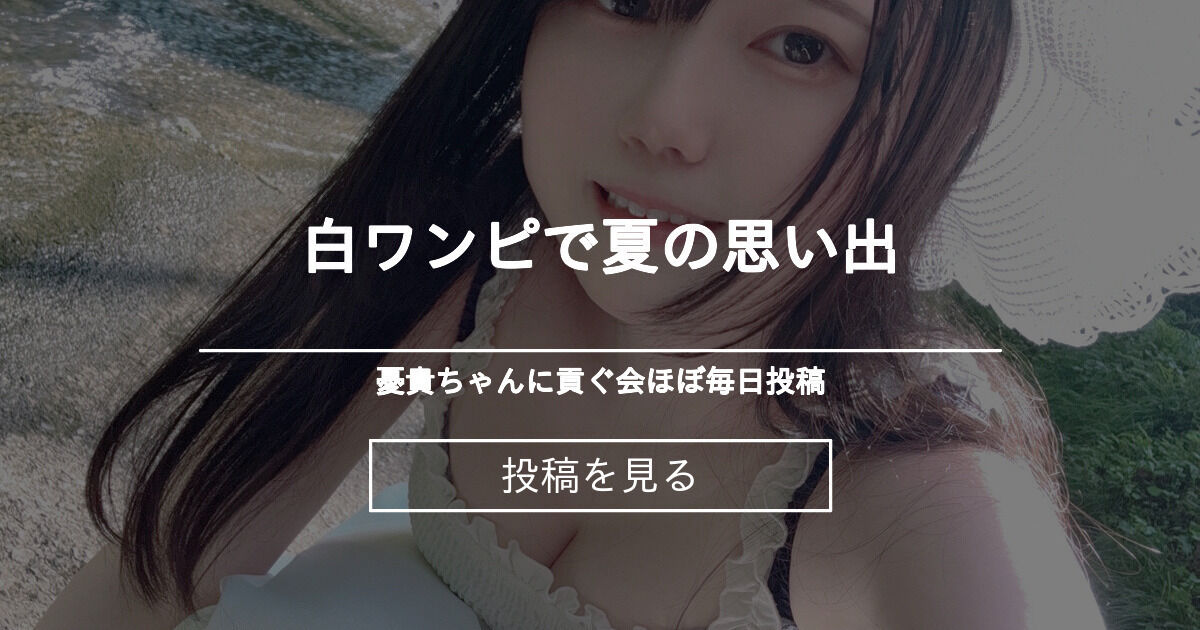 【202408】 白ワンピで夏の思い出☀️ - 憂貴ちゃんに貢ぐ会🔪ほぼ毎日投稿 (憂貴)の投稿｜ファンティア[Fantia]