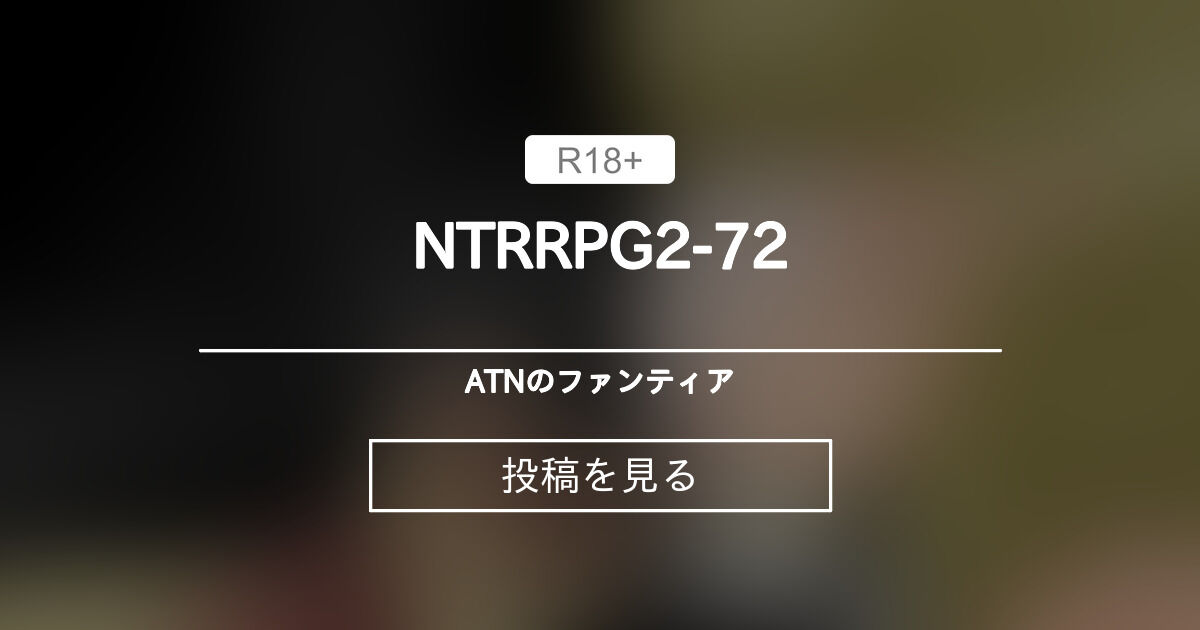 【異種】 NTRRPG2-72 - ATNのファンティア (ATN)の投稿｜ファンティア[Fantia]