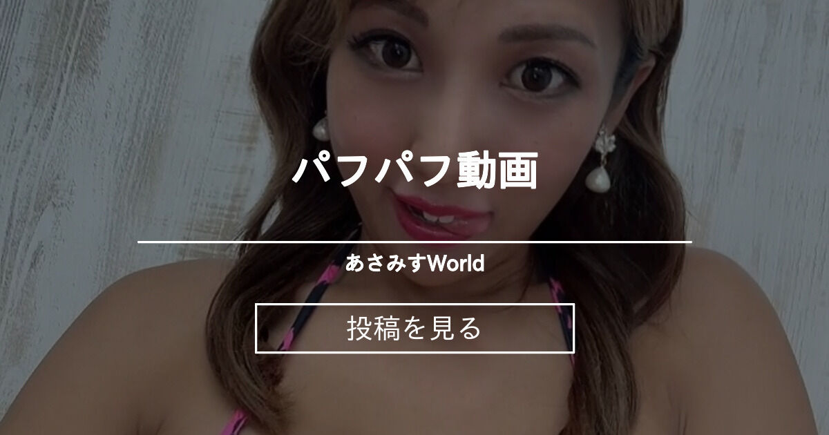 パフパフ動画💖 - ♡あさみすWorld♡ (神谷麻美)の投稿｜ファンティア[Fantia]