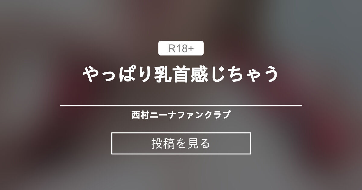 【西村ニーナ】 やっぱり乳首感じちゃう - 俺のニーナ (西村ニーナ)の投稿｜ファンティア[Fantia]