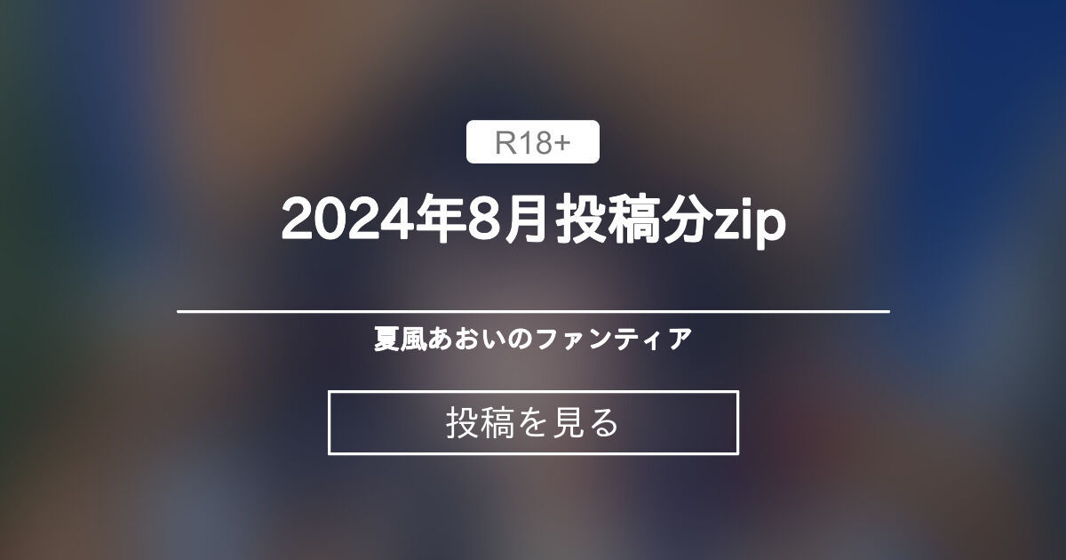 【夏風あおいまとめ】 2024年8月投稿分zip - 夏風あおいのファンティア (夏風あおい)の投稿｜ファンティア[Fantia]