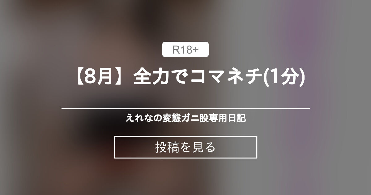 【24年8月】 【8月】全力でコマネチ💕(1分) - えれなの変態ガニ股専用日記 ️💕 (えれな ️ ️ ️)の投稿｜ファンティア[Fantia]