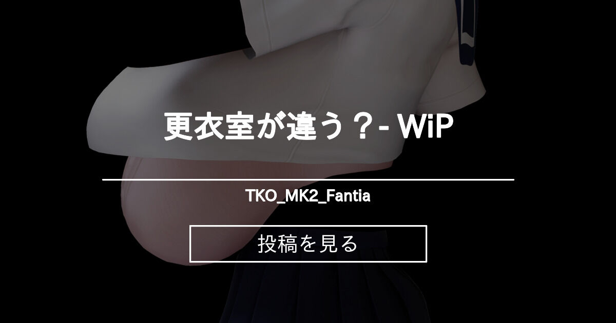 更衣室が違う？- WiP - TKO_MK2_Fantia (TKO_MK2)の投稿｜ファンティア[Fantia]