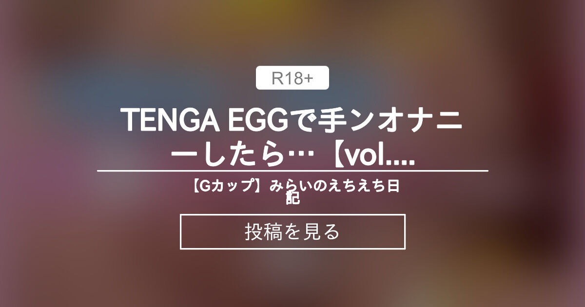 【自撮り】 TENGA EGGで手⚫︎ンオナニーしたら…【vol.34】 - 【Gカップ】 ️みらいのえちえち日記🎀 (Gカップ⭐️みらい)の投稿｜ファンティア[Fantia]