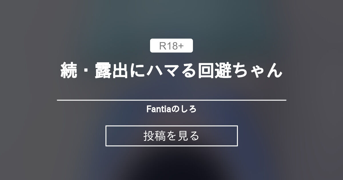 【R-18】 続・露出にハマる回避ちゃん - Fantiaのしろ (このしろ)の投稿｜ファンティア[Fantia]