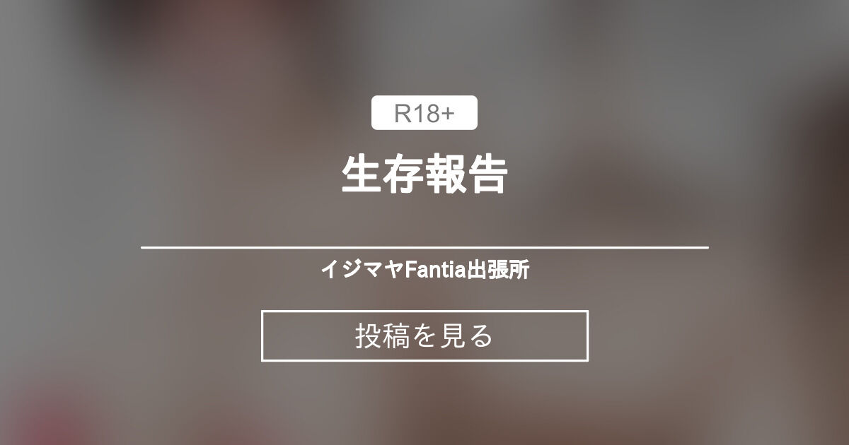 生存報告 - イジマヤFantia出張所 (伊島ユウ)の投稿｜ファンティア[Fantia]