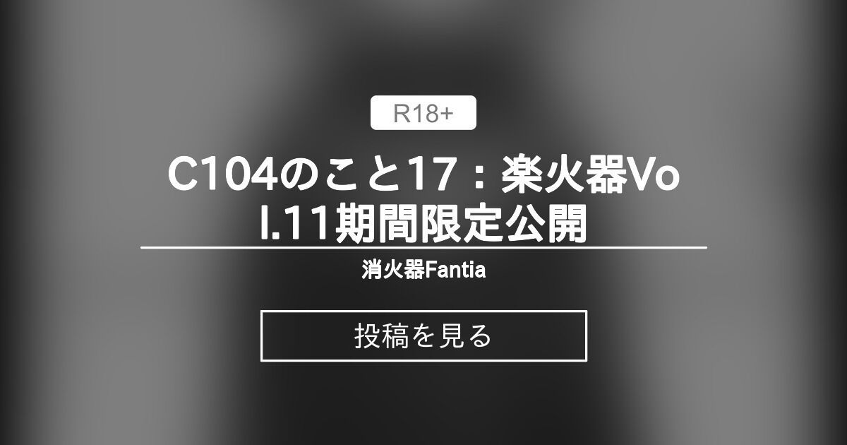 【C104】 C104のこと17：楽火器Vol.11期間限定公開 - 消火器Fantia (消火器)の投稿｜ファンティア[Fantia]