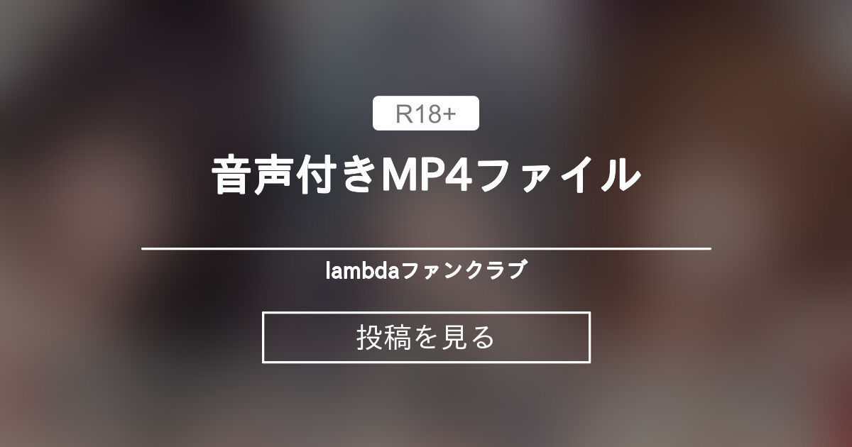 音声付きMP4ファイル - lambdaファンクラブ (lambda)の投稿｜ファンティア[Fantia]