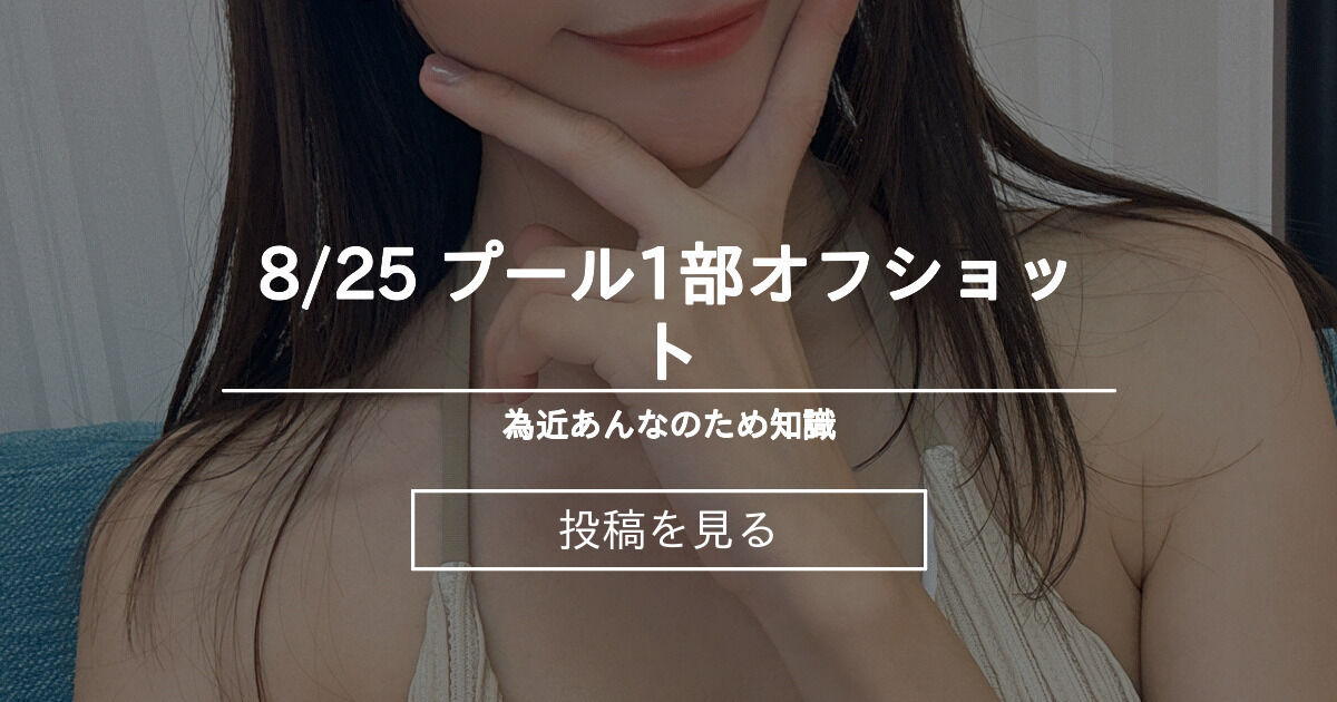 【為近あんな】 8/25 プール1部オフショット - 為近あんなのため知識 (為近あんな)の投稿｜ファンティア[Fantia]