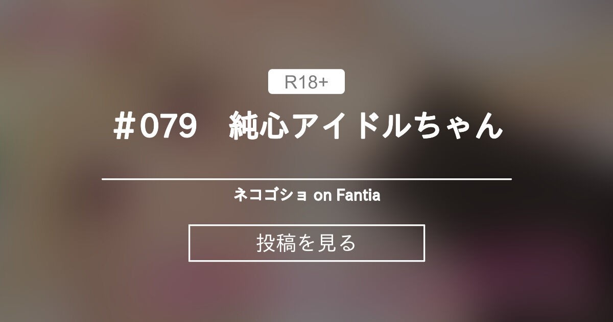 ＃079 純心アイドルちゃん - ネコゴショ on Fantia (ヤナギユウ)の投稿｜ファンティア[Fantia]
