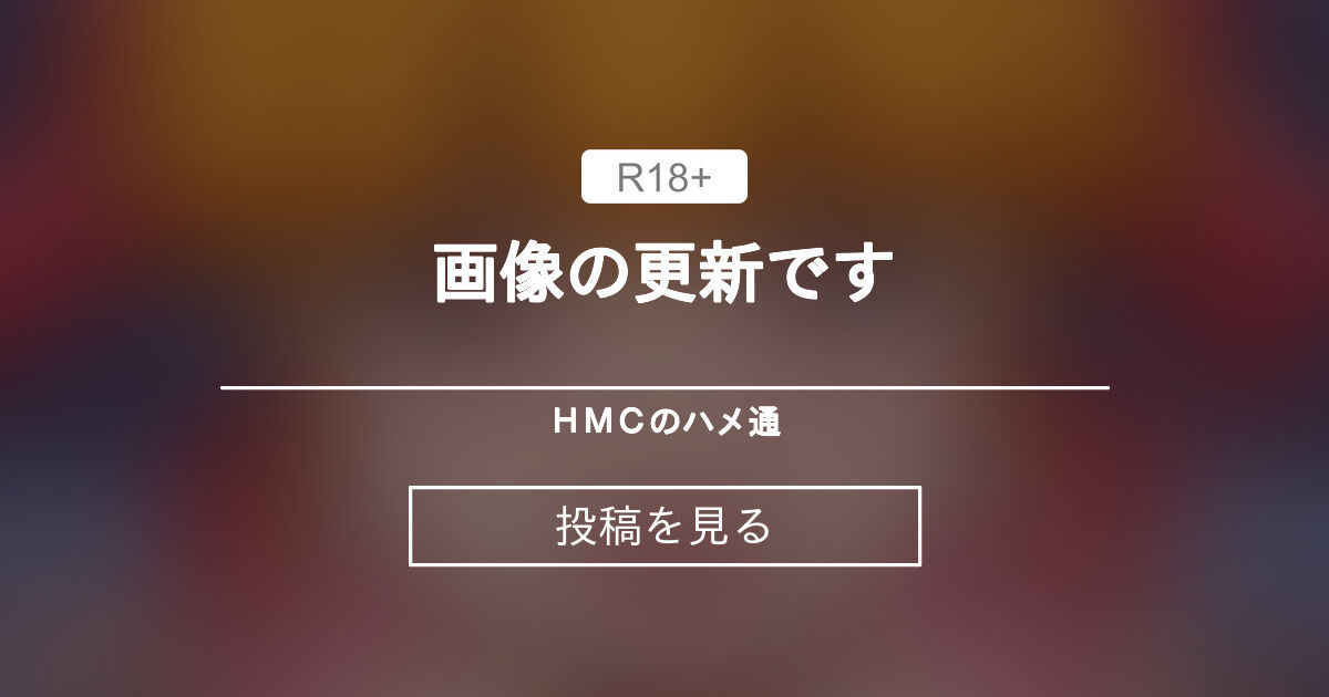 画像の更新です - HMCのハメ通 (HMC)の投稿｜ファンティア[Fantia]