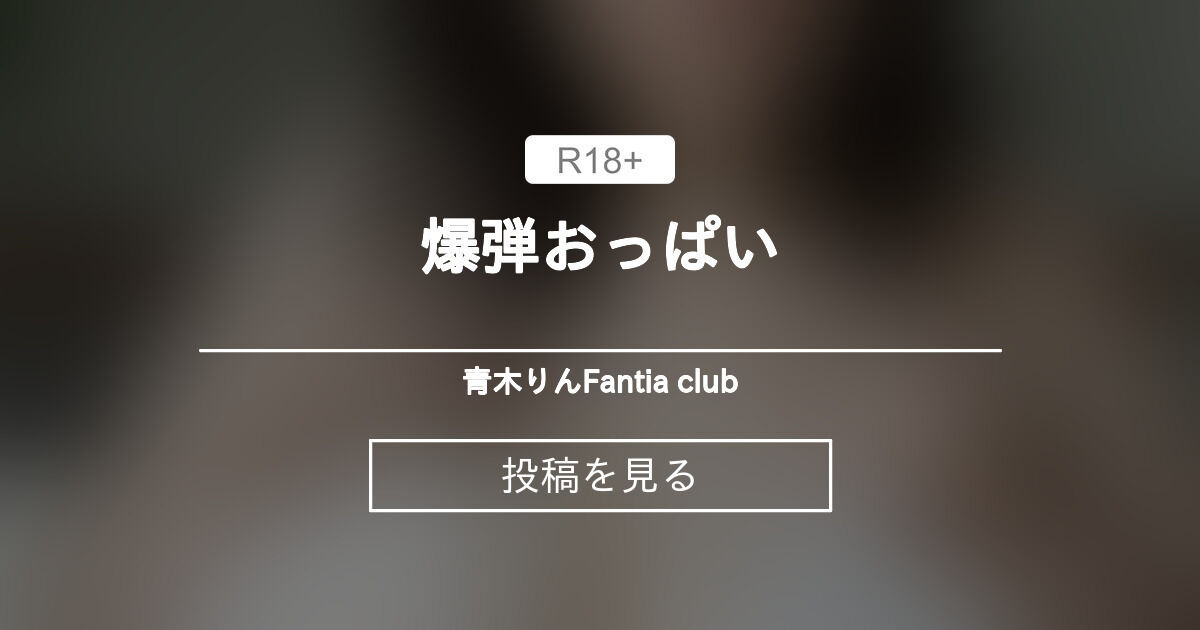【青木りん】 爆弾おっぱい ️ - 青木りん🍀Fantia club (青木りん)の投稿｜ファンティア[Fantia]