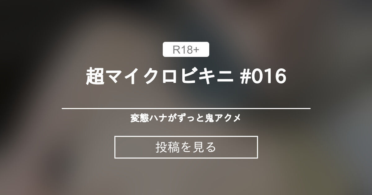 【マイクロビキニ】 超マイクロビキニ #016 - 変態ハナがずっと鬼アクメ (ハナ)の投稿｜ファンティア[Fantia]