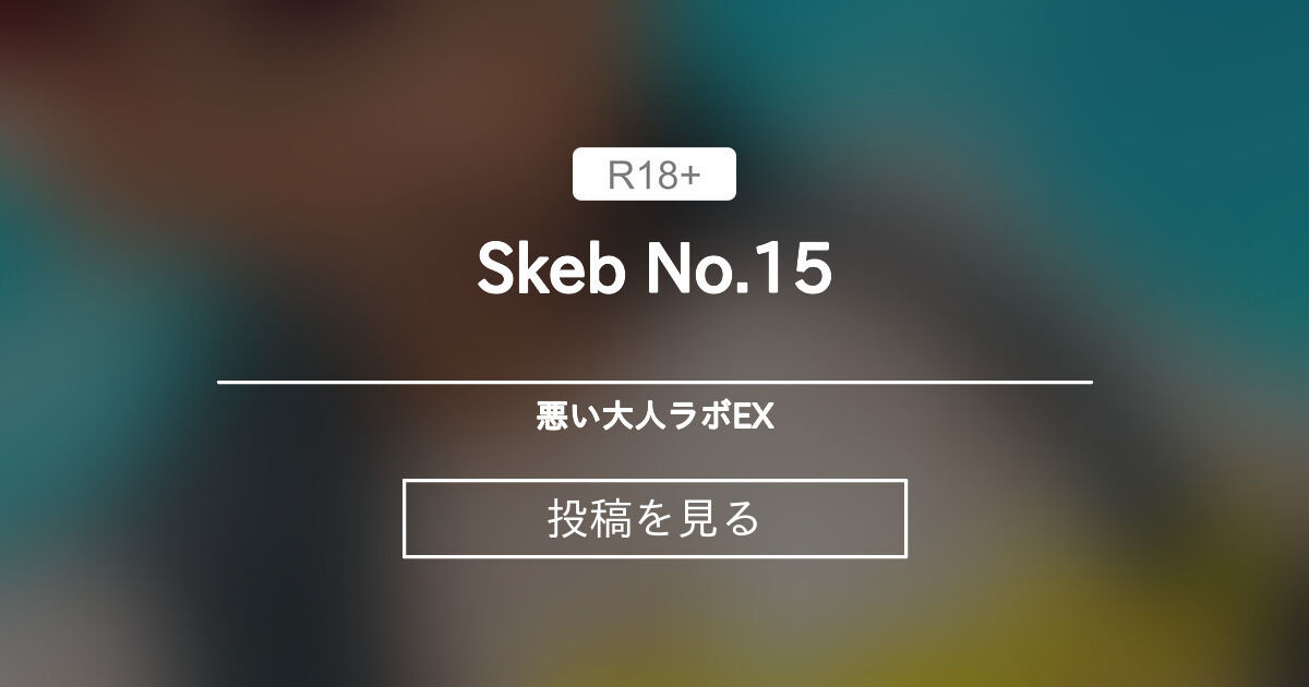 【Skeb】 Skeb No.15 - 悪い大人ラボEX (bttn)の投稿｜ファンティア[Fantia]