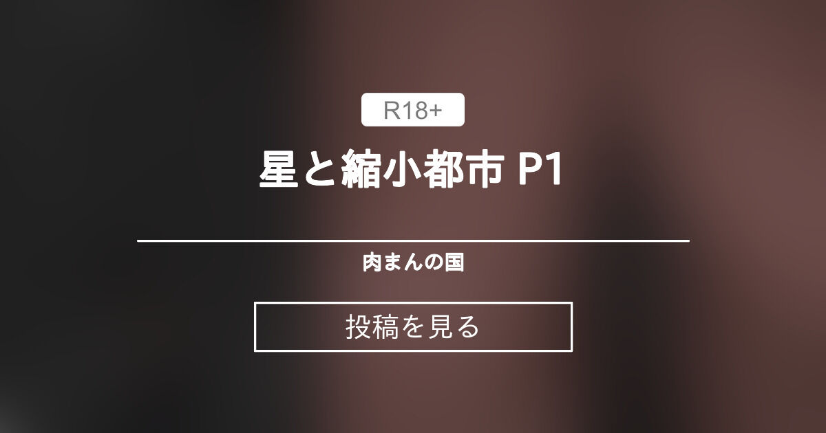 【巨大娘 サイズフェチ】 星と縮小都市 P1 - 肉まんの国 (いばらーど)の投稿｜ファンティア[Fantia]