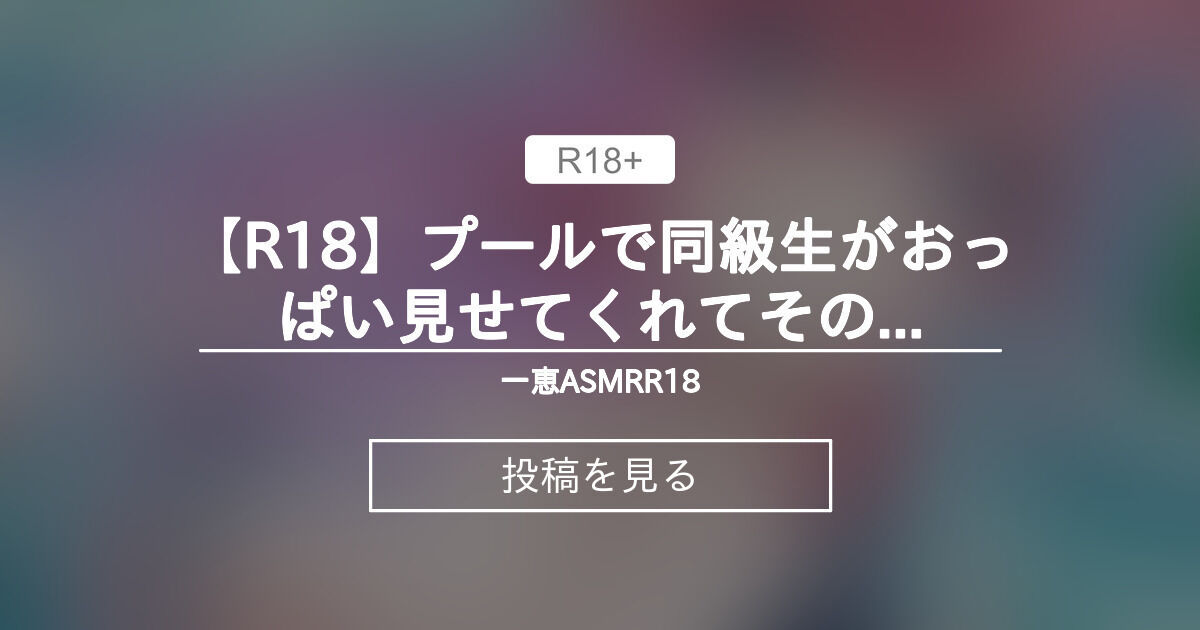 【R18】 【R18】プールで同級生がおっぱい見せてくれてそのまま更衣室で亀頭責めされる【binaural】 - 一恵ASMR♡R18 (一恵)の投稿｜ファンティア[Fantia]