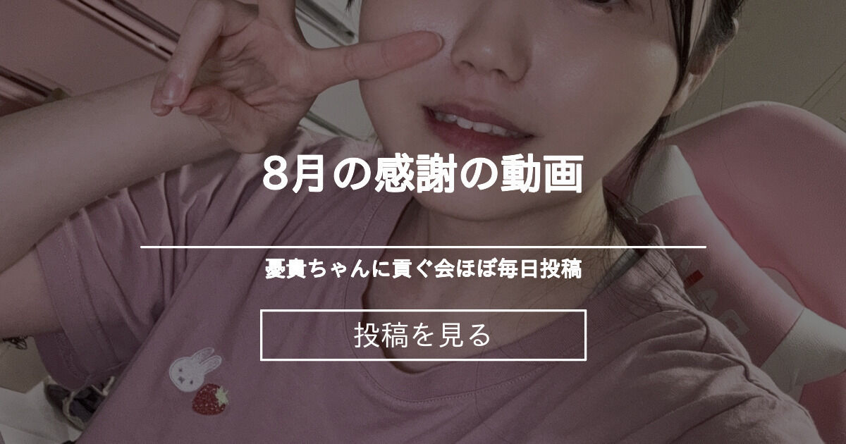 【202408】 8月の感謝の動画 - 憂貴ちゃんに貢ぐ会🔪ほぼ毎日投稿 (憂貴)の投稿｜ファンティア[Fantia]