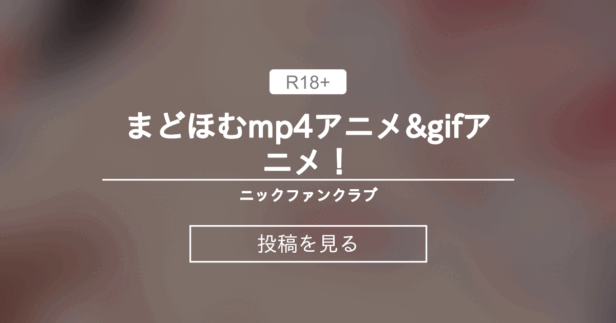 まどほむmp4アニメ&gifアニメ！ - ニックファンクラブ (ニック)の投稿｜ファンティア[Fantia]