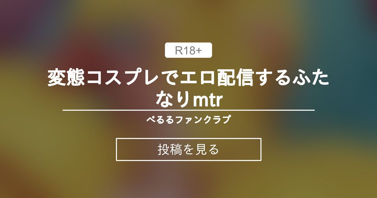 【ホロライブ】 変態コスプレでエロ配信するふたなりmtr - べるるファンクラブ (べるる🔞)の投稿｜ファンティア[Fantia]