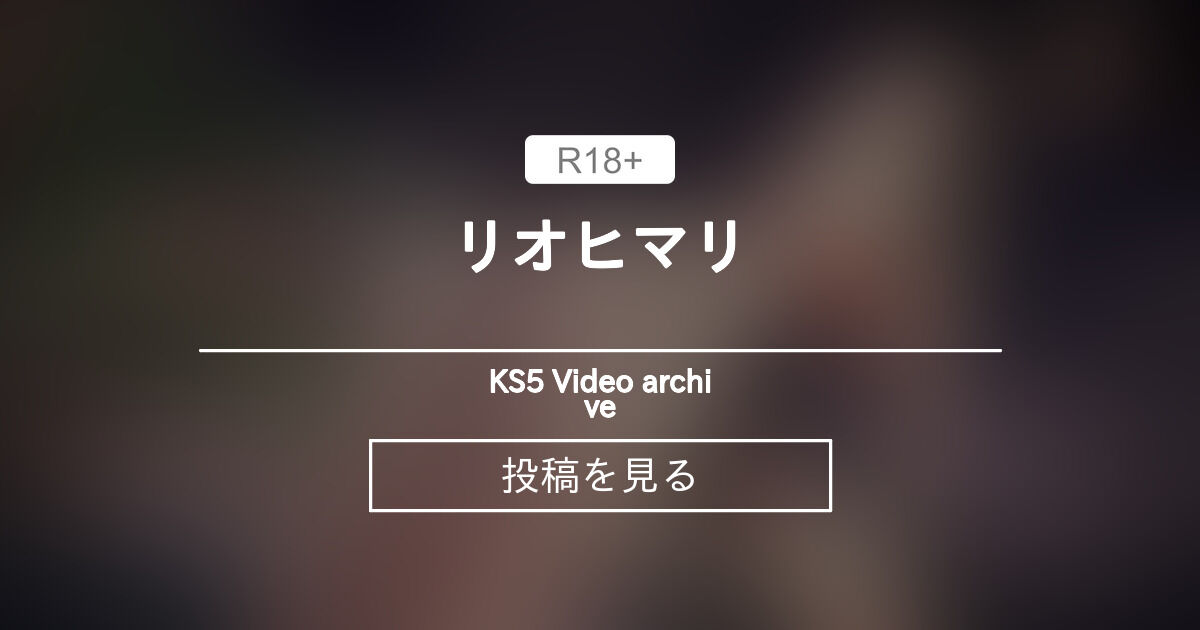 リオ×ヒマリ - KS5 Video archive (KS5)の投稿｜ファンティア[Fantia]