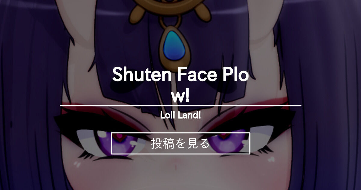 Shuten Face Plow! - Loli Land! (Mantis-X)の投稿｜ファンティア[Fantia]