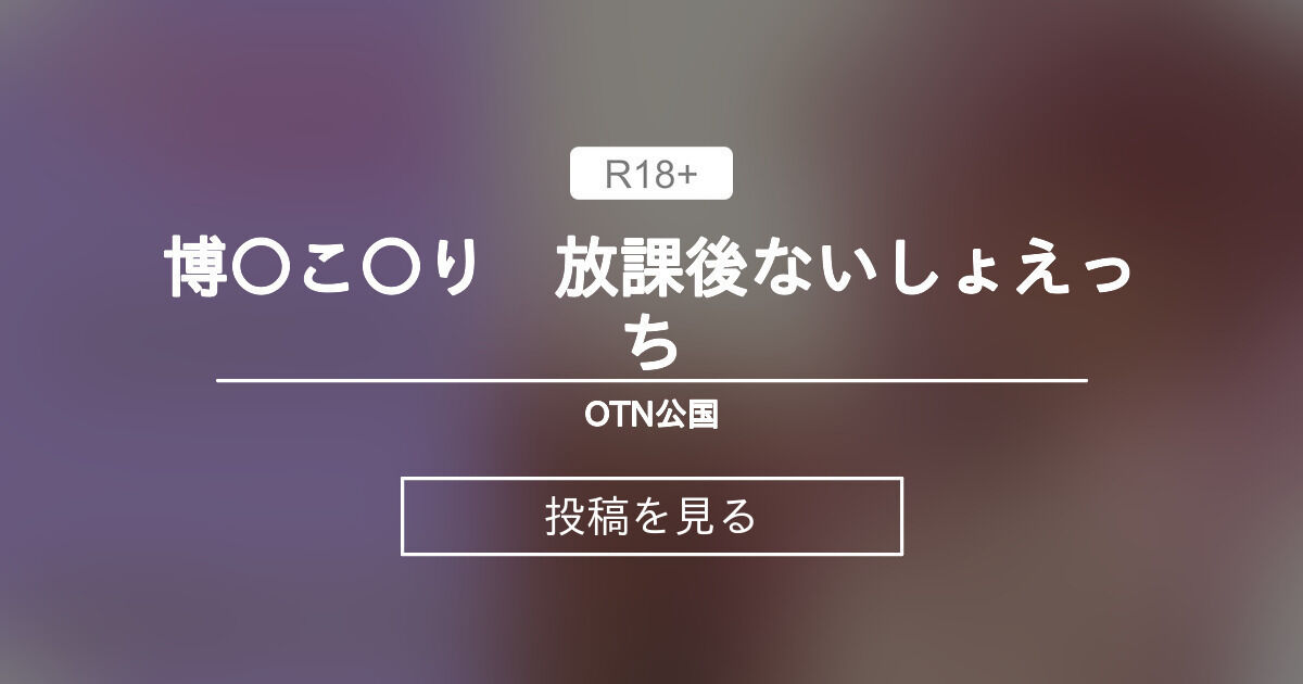 博〇こ〇り 放課後ないしょえっち - OTN公国 (狐太郎OTN)の投稿｜ファンティア[Fantia]