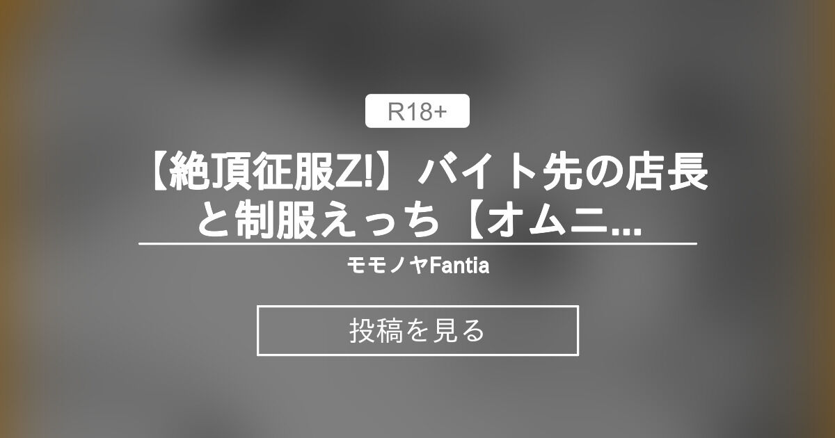 【お知らせ】 【絶頂征服Z!】バイト先の店長と制服えっち【オムニバス】 - モモノヤFantia (桃原らいる)の投稿｜ファンティア[Fantia]