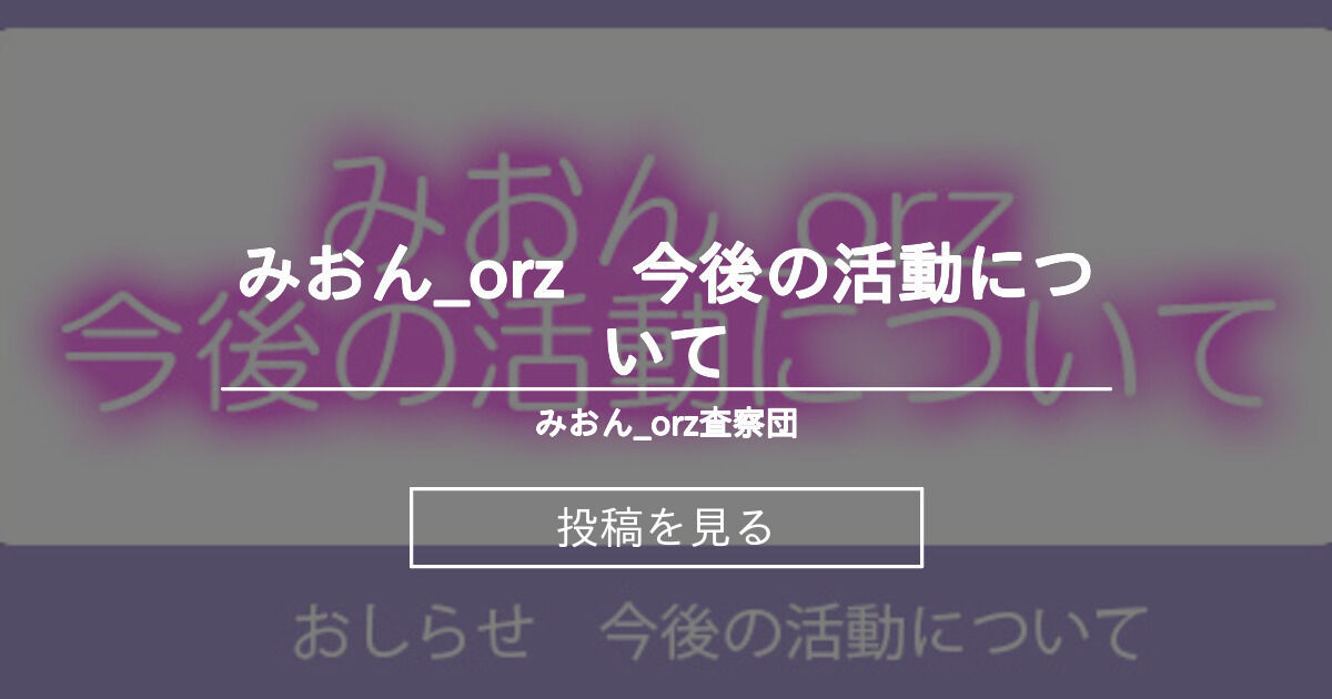 みおん_orz 今後の活動について - みおん_orz査察団 (みおん_orz)の投稿｜ファンティア[Fantia]
