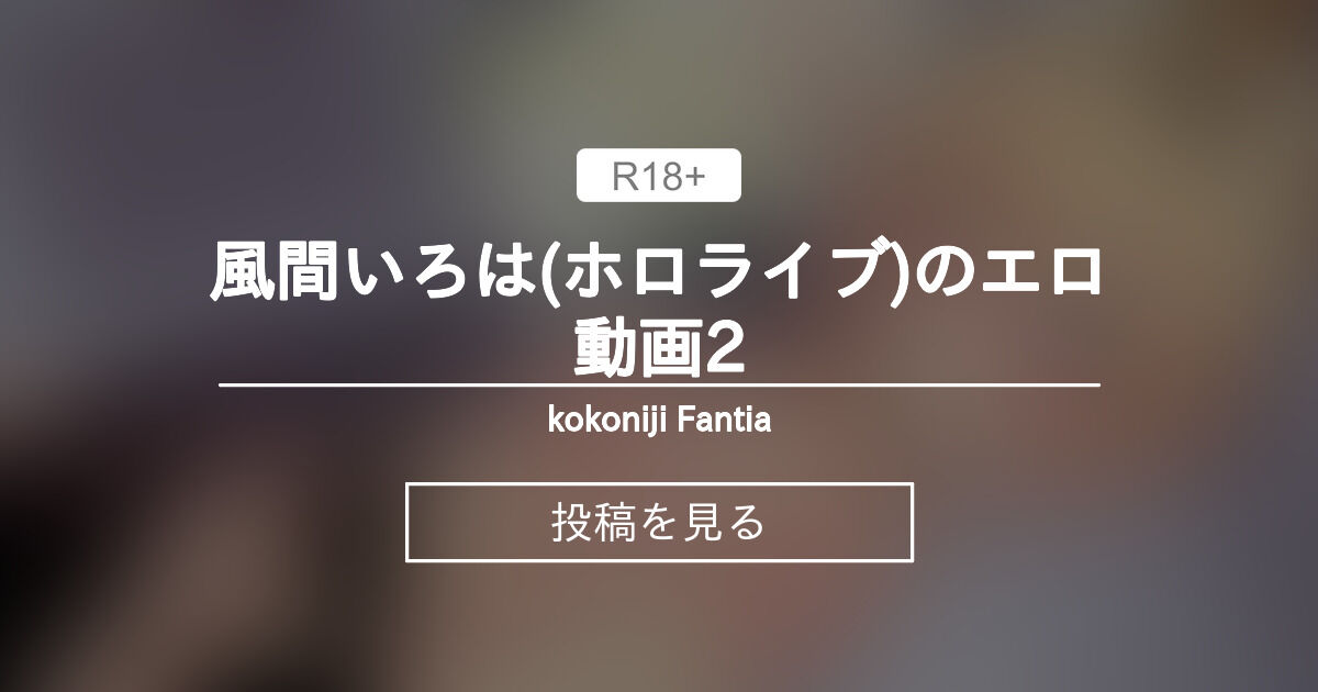 【二次創作】 風間いろは(ホロライブ)のエロ動画2 - kokoniji Fantia (kokoniji)の投稿｜ファンティア[Fantia]