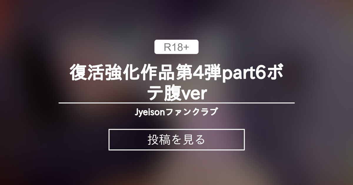 【R18】 復活強化作品第4弾part6ボテ腹ver - Jyeisonファンクラブ (Jyeison)の投稿｜ファンティア[Fantia]