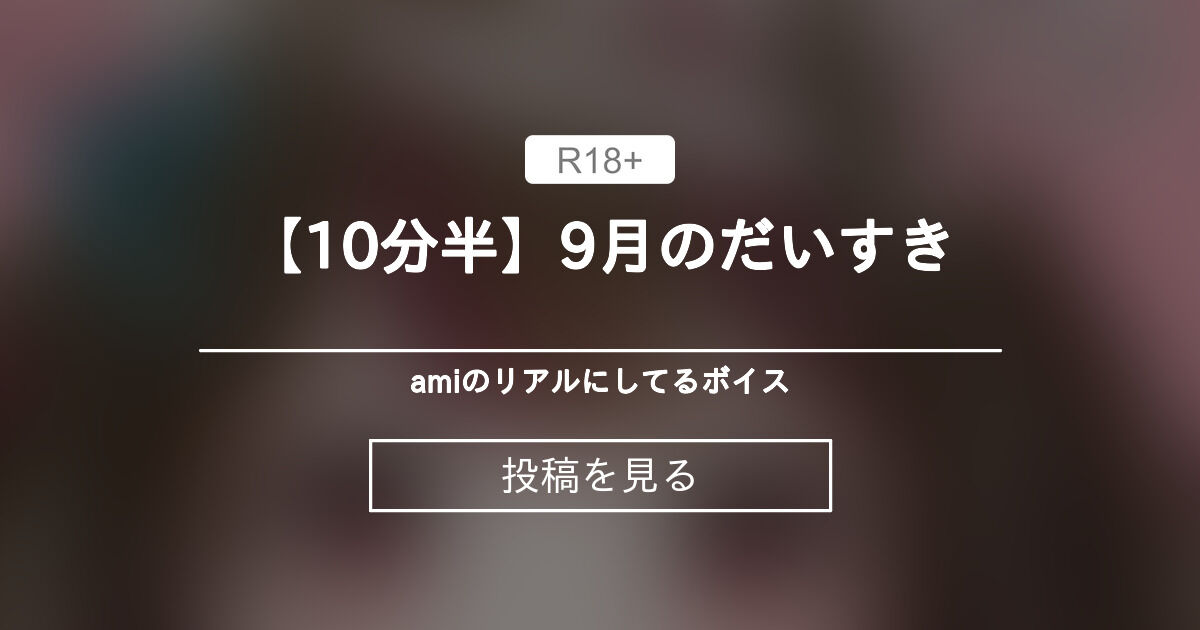 【オナニー】 【10分半】9月のだいすき - amiのリアルにしてるボイス (きむら あみ)の投稿｜ファンティア[Fantia]