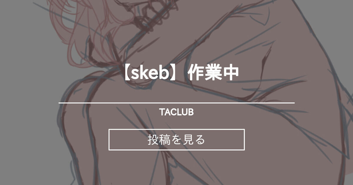 【Skeb】 【skeb】作業中 - TACLUB (TAC)の投稿｜ファンティア[Fantia]