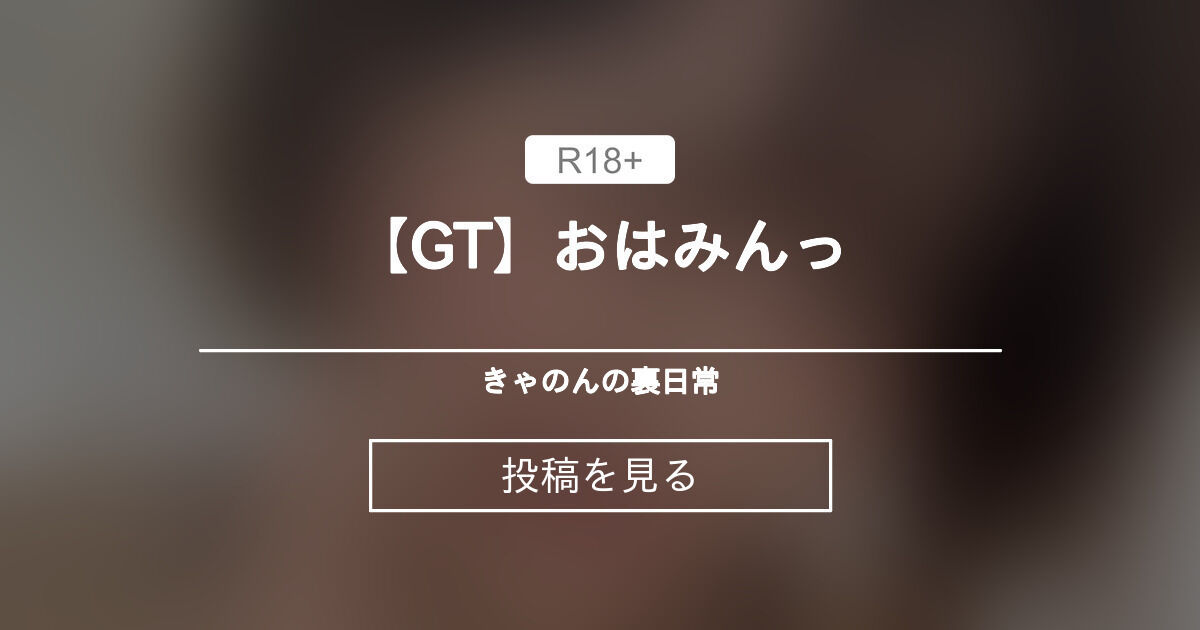 【Gカップ】 【GT】おはみんっ⭐️ - きゃのんの裏日常 (きゃのん)の投稿｜ファンティア[Fantia]