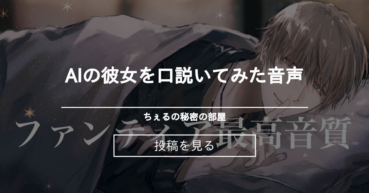 AIの彼女を口説いてみた音声 - ちぇるの秘密の部屋 (ちぇるしー)の投稿｜ファンティア[Fantia]