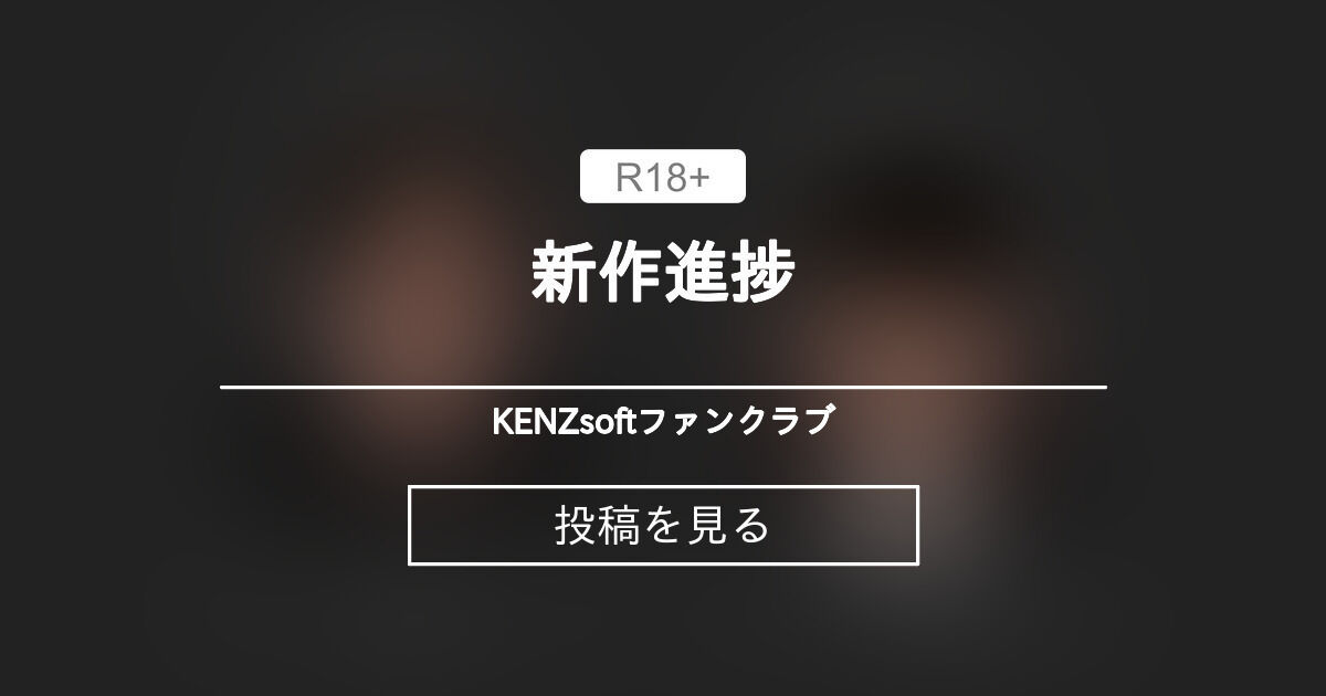 新作進捗 - KENZsoftファンクラブ (KENZsoft)の投稿｜ファンティア[Fantia]