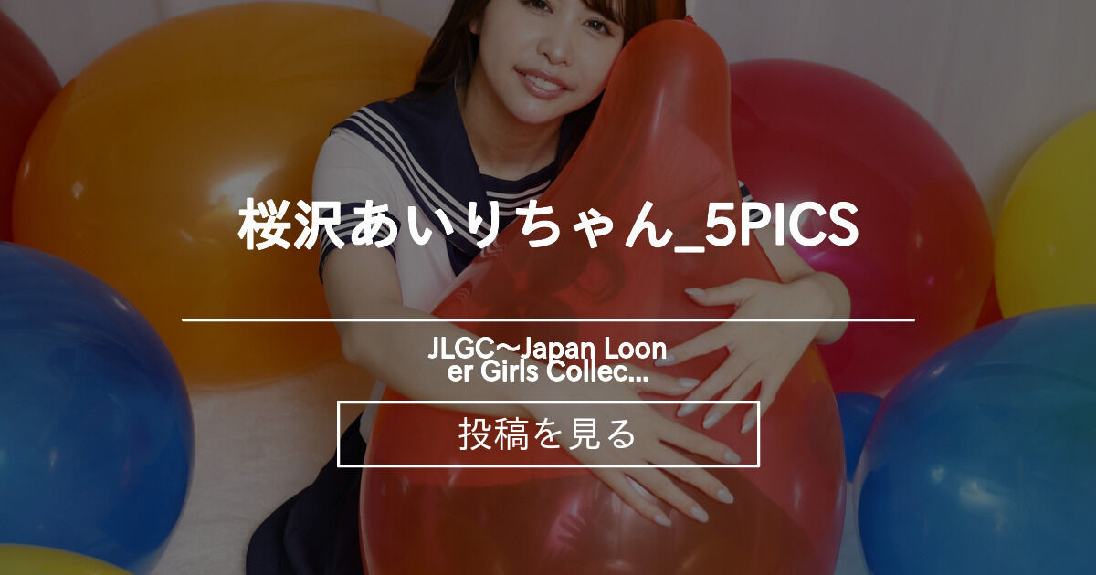 桜沢あいりちゃん_5PICS - JLGC～Japan Looner Girls Collection～🎈のFantia (JLGC～Japan Looner Girls Collection ...