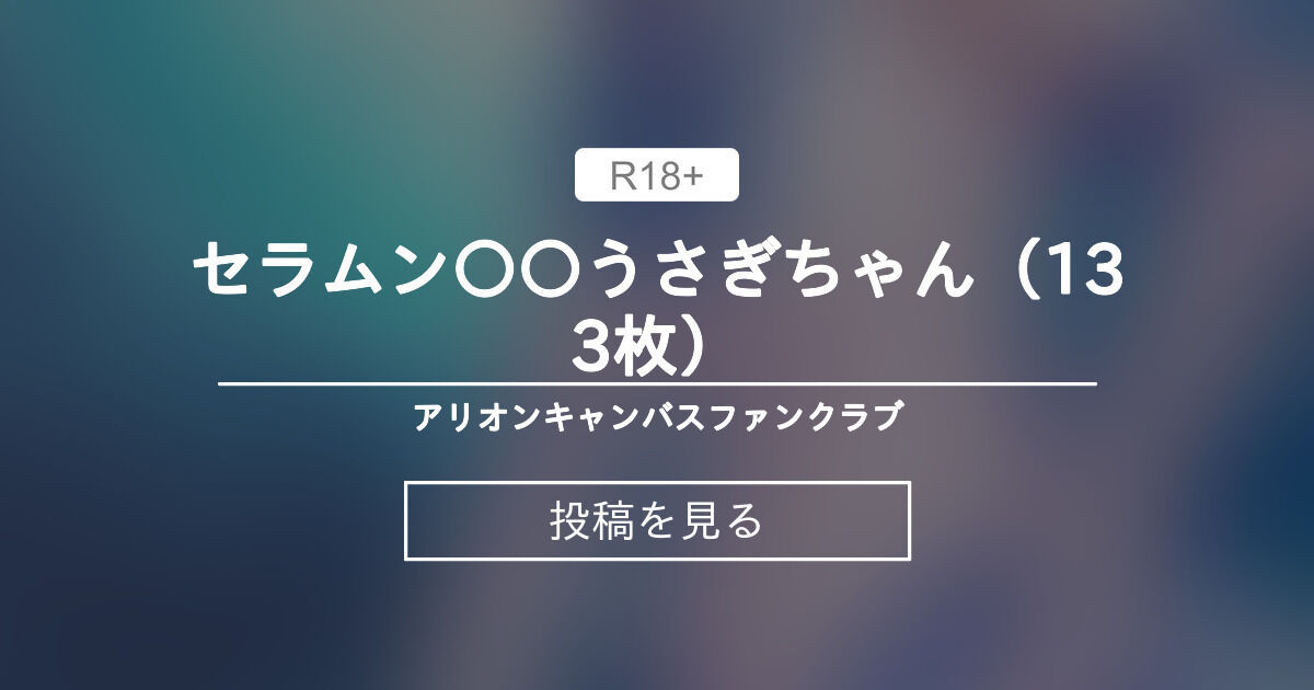 【露出】 セラムン〇〇うさぎちゃん （133枚） - アリオンキャンバスファンクラブ (アリオンキャンバス)の投稿｜ファンティア[Fantia]