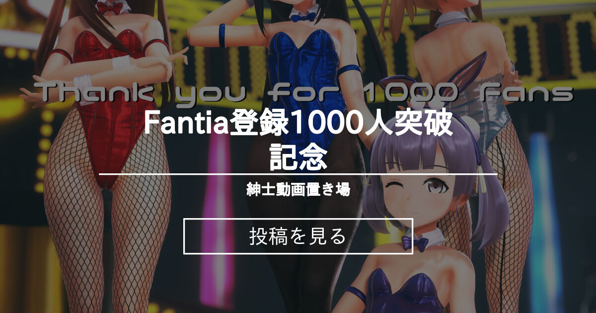 【mmd】 Fantia登録1000人突破記念 - 紳士動画置き場 (一級在宅士)の投稿｜ファンティア[Fantia]