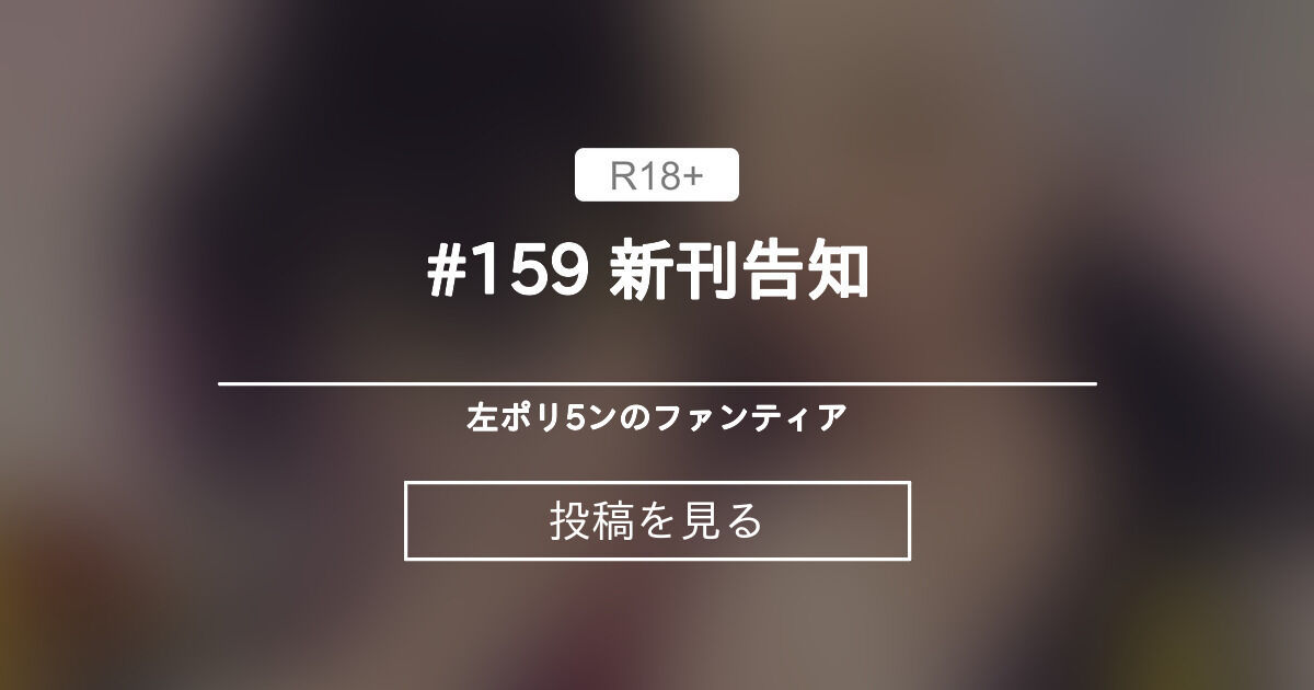 【R-18】 #159 新刊告知 - 左ポリ5ンのファンティア (左ポリ5ン)の投稿｜ファンティア[Fantia]