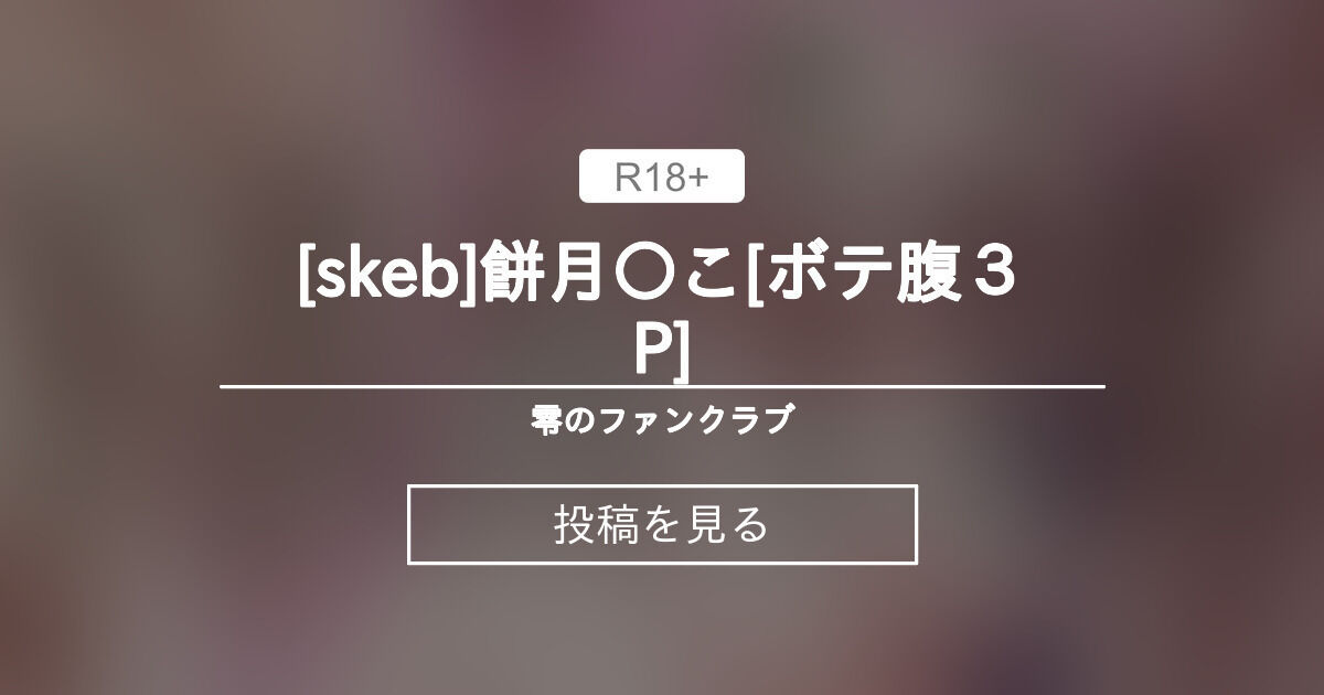 [skeb]餅月 こ[ボテ腹3P] - 零のファンクラブ (零)の投稿｜ファンティア[Fantia]