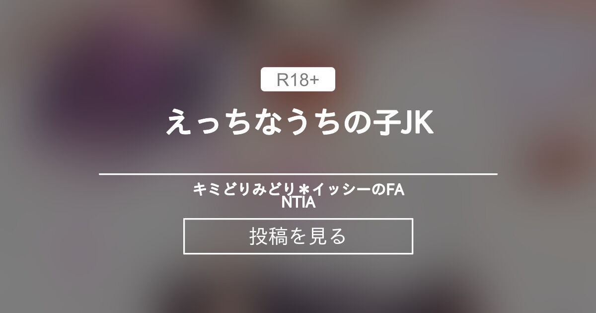 【オリジナル】 えっちなうちの子JK - キミどり緑＊イッシーのFANTIA (イッシー)の投稿｜ファンティア[Fantia]