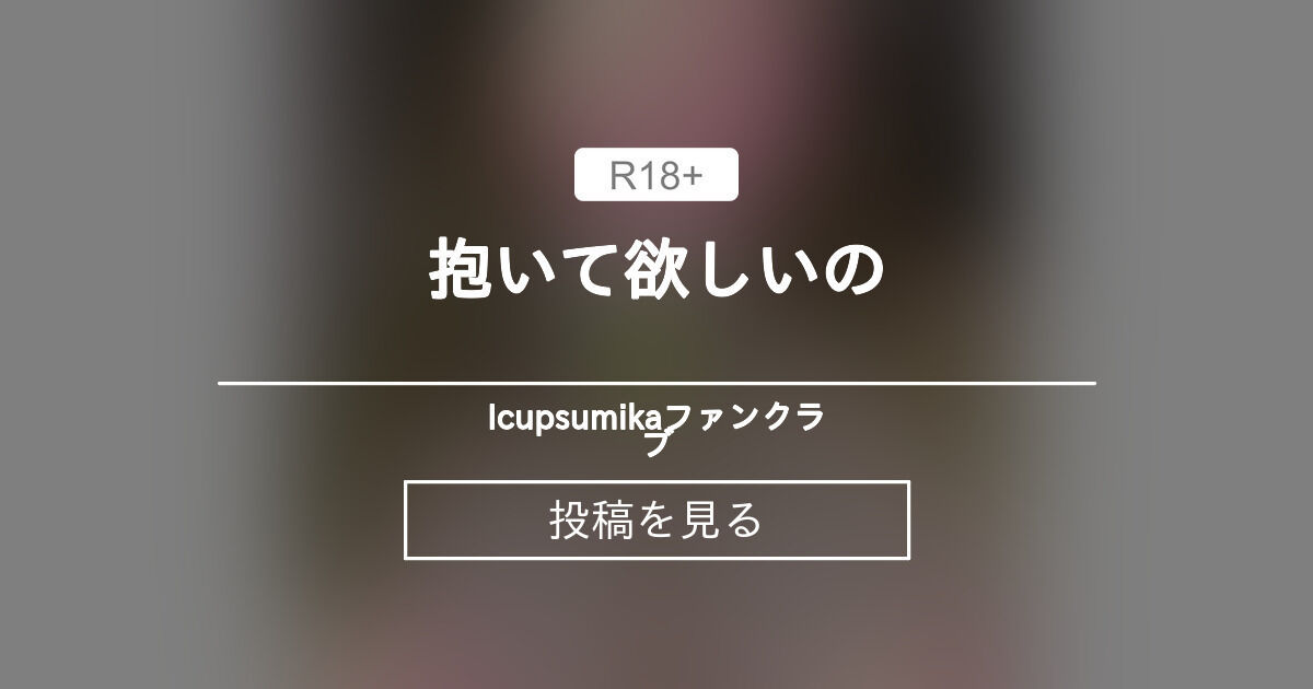 抱いて欲しいの💕 - Icup💜sumika💜ファンクラブ (sumikaちゃんはIcup💜)の投稿｜ファンティア[Fantia]