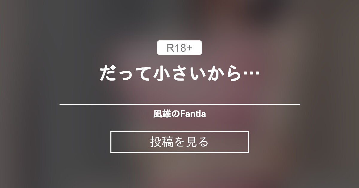 だって小さいから… - 凪雄のFantia (凪雄)の投稿｜ファンティア[Fantia]